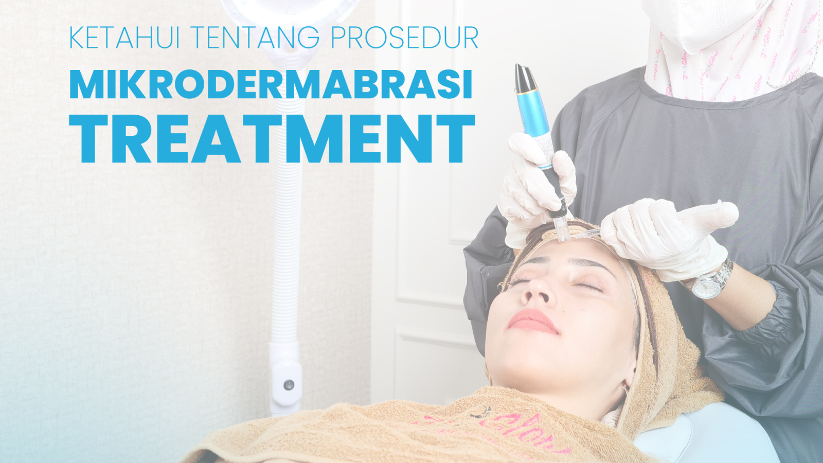 Ketahui Tentang Prosedur Mikrodermabrasi Treatment - JGlow Clinic